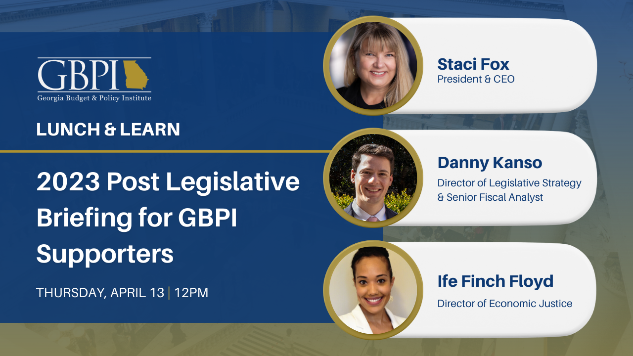 Lunch and Learn: 2023 Post Legislative Briefing for GBPI Supporters - Georgia Budget and Policy ...